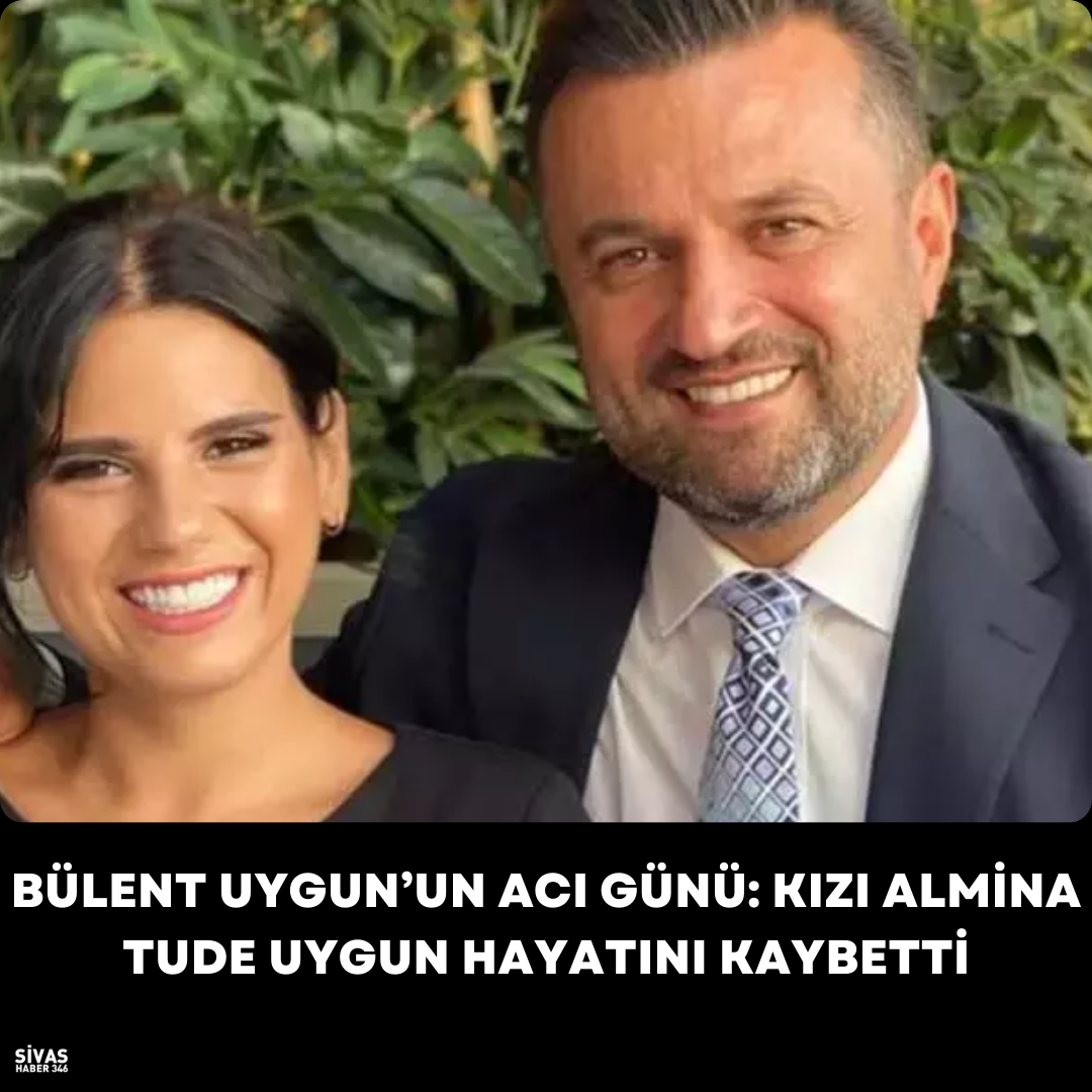 Bülent Uygun’un Acı Günü: Kızı Almina Tude Uygun Hayatını Kaybetti ...