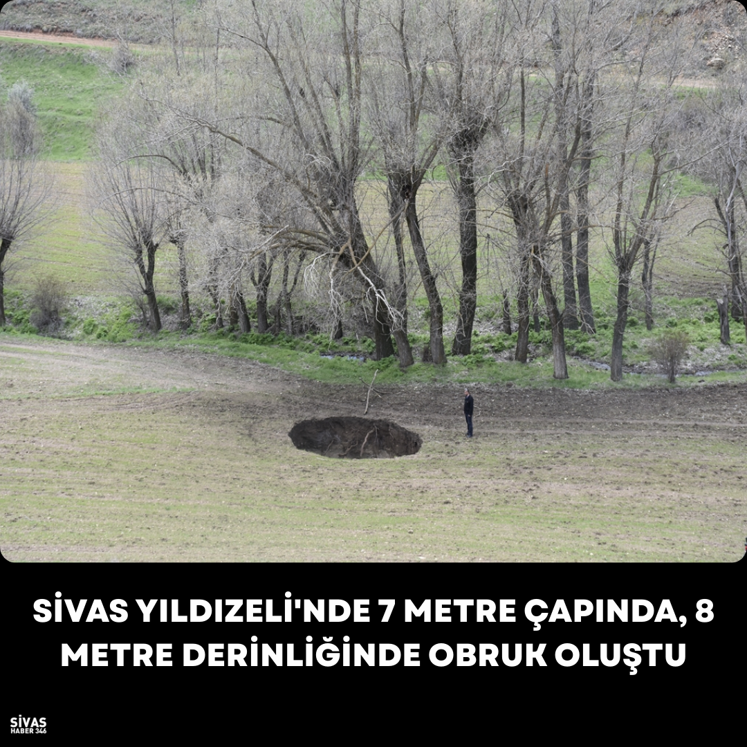 Sivas Yıldızeli'nde 7 Metre Çapında, 8 Metre Derinliğinde Obruk Oluştu ...